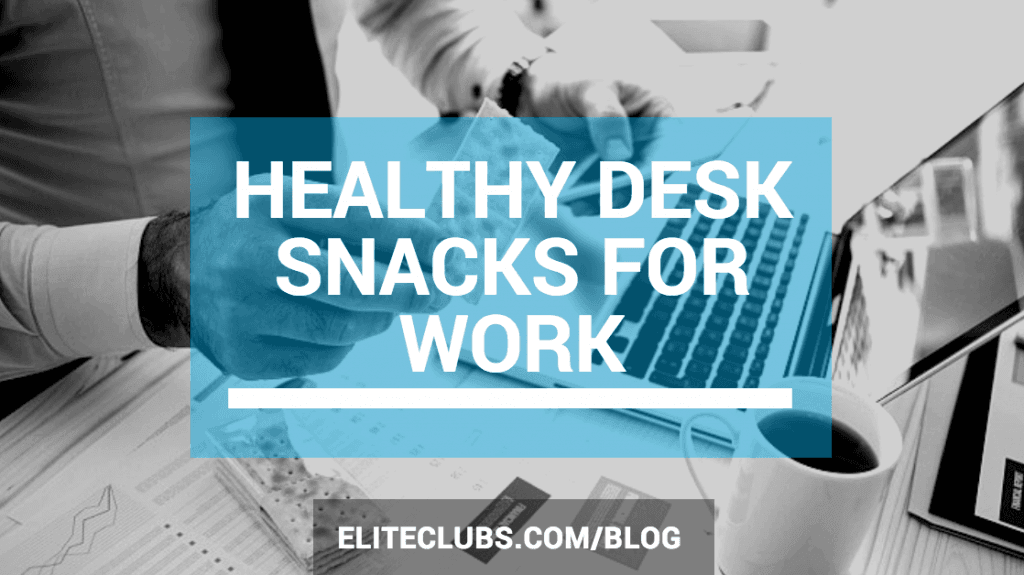 Healthy Desk Snacks for Work - Elite Sports Clubs