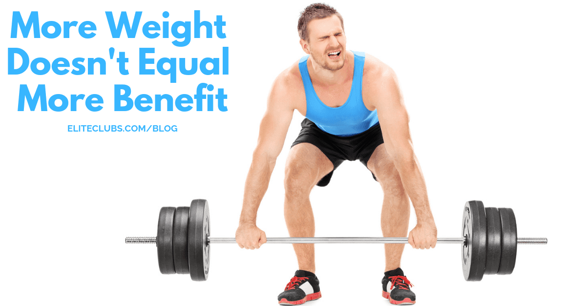 More Weight Doesn't Equal More Benefit - Elite Sports Clubs More Weight Doesn't Equal More Benefit - Elite Sports Clubs
