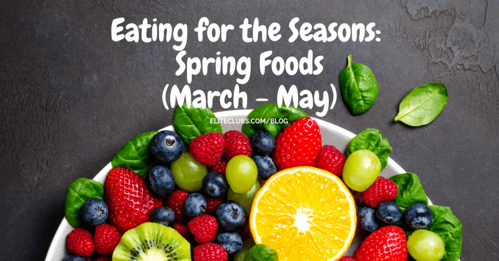 Eating for the Seasons: Spring Foods - Elite Sports Clubs