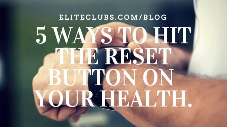 5 Ways to Hit the Reset Button on Your Health - Elite Sports Clubs